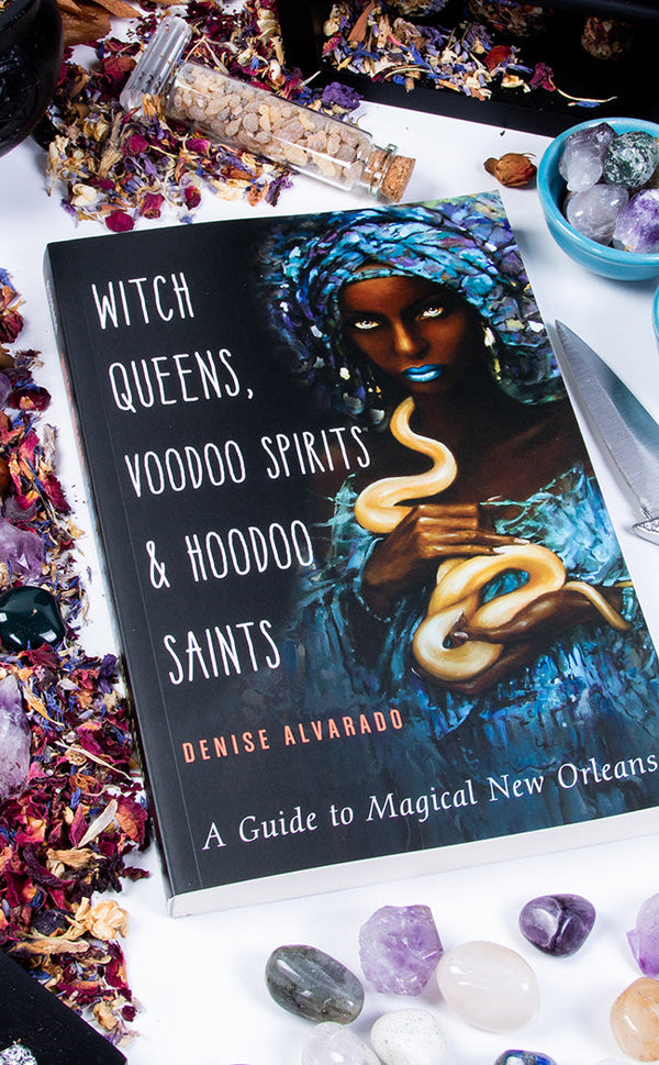 Witch Queens, Voodoo Spirits & Hoodoo Saints by Denise Alvarado